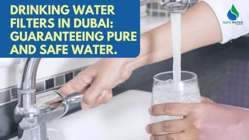 Dinking Water Filters in Dubai: Guaranteeing Pure and Safe Water